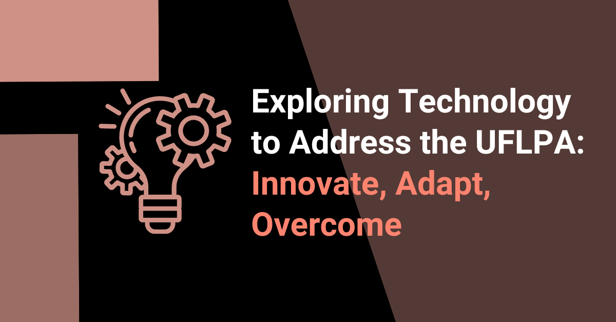 Exploring Technology to Address the UFLPA: Innovate, Adapt, Overcome ... Exploring Technology to Address the UFLPA: Innovate, Adapt, Overcome ...